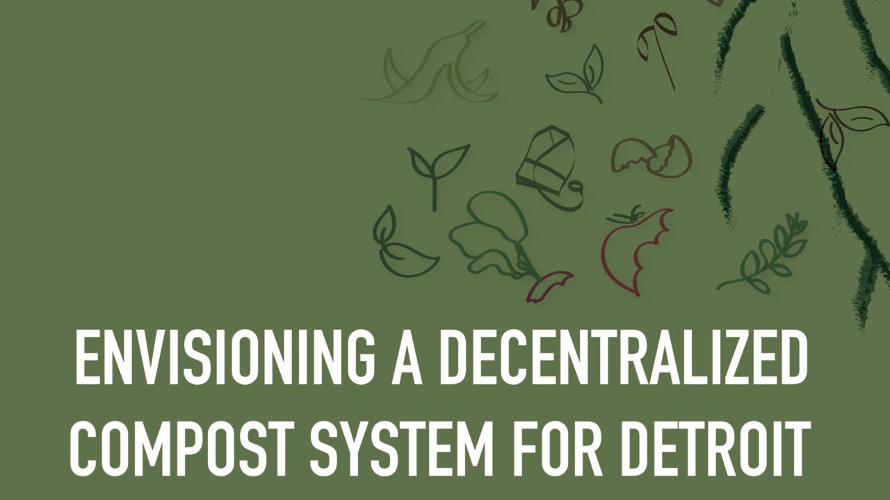 Envisioning a Decentralized Compost System for Detroit: A Framework for ...